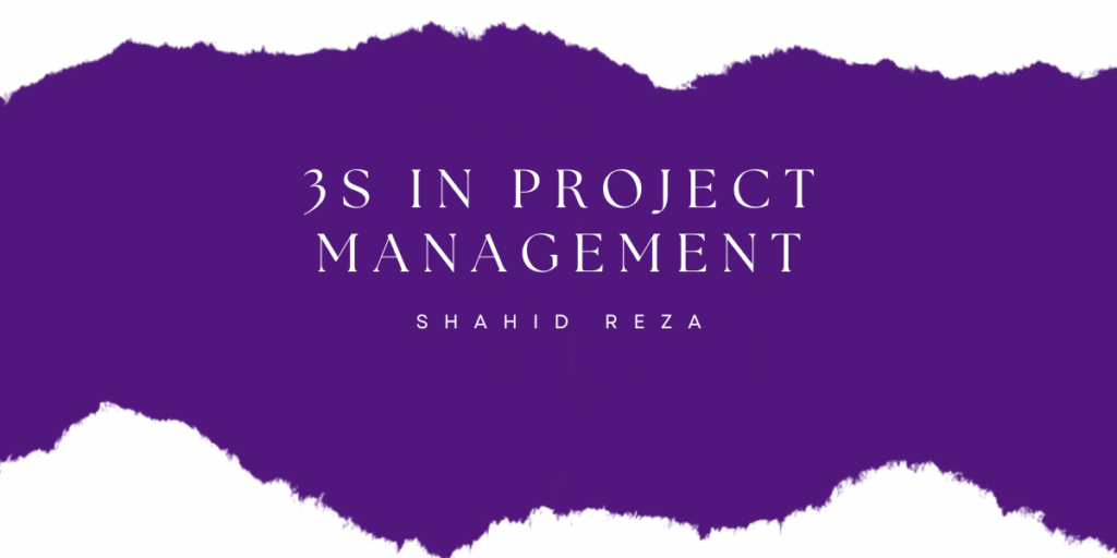 3S in Project Management – Shahid Reza